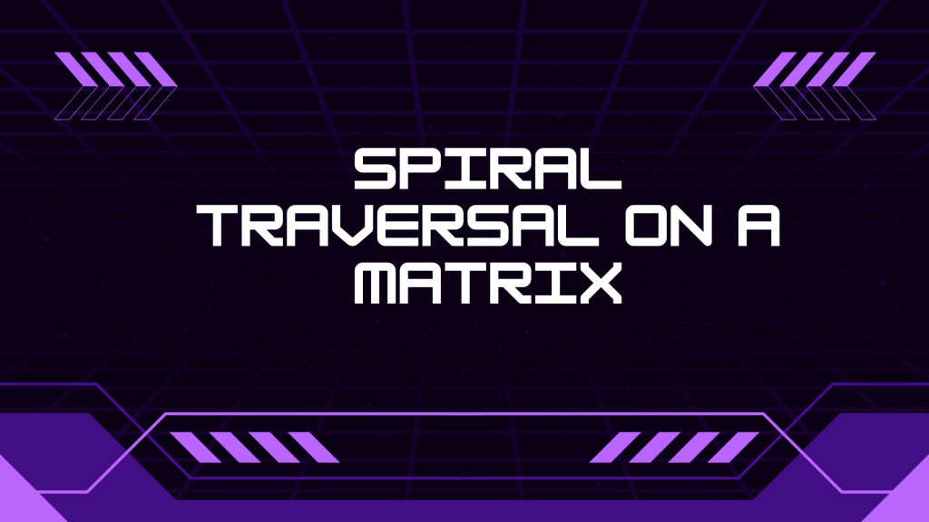 Spiral Traversal on a Matrix - Code with Kamlesh-Let's Learn Programming